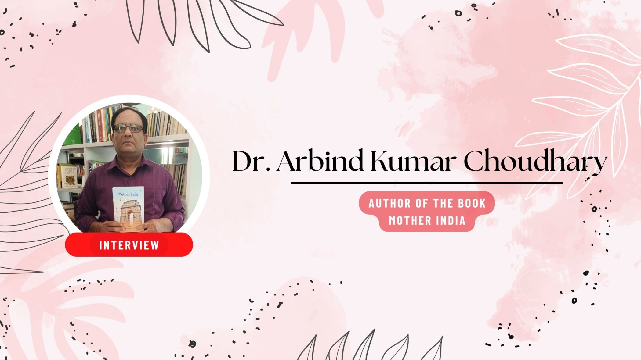 An Interview with Author Dr. Arbind Kumar Choudhary - Mother India - The Literature Times