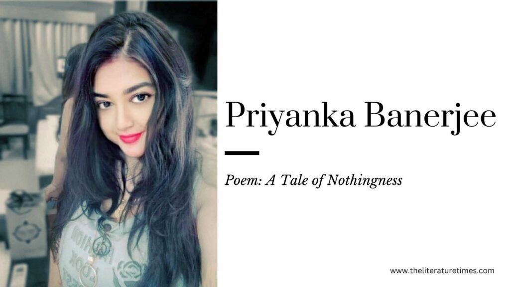 A Tale of Nothingness - Poem by Priyanka Banerjee - The Literature Times